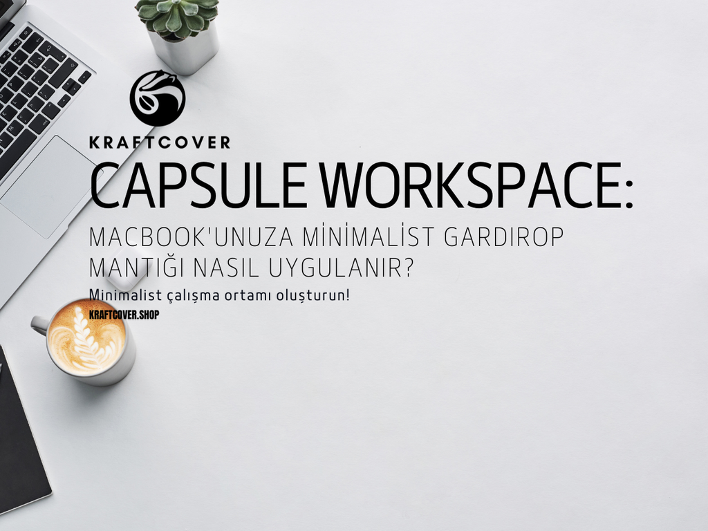 Capsule Workspace: MacBook'unuza Minimalist Gardırop Mantığı Nasıl Uyg